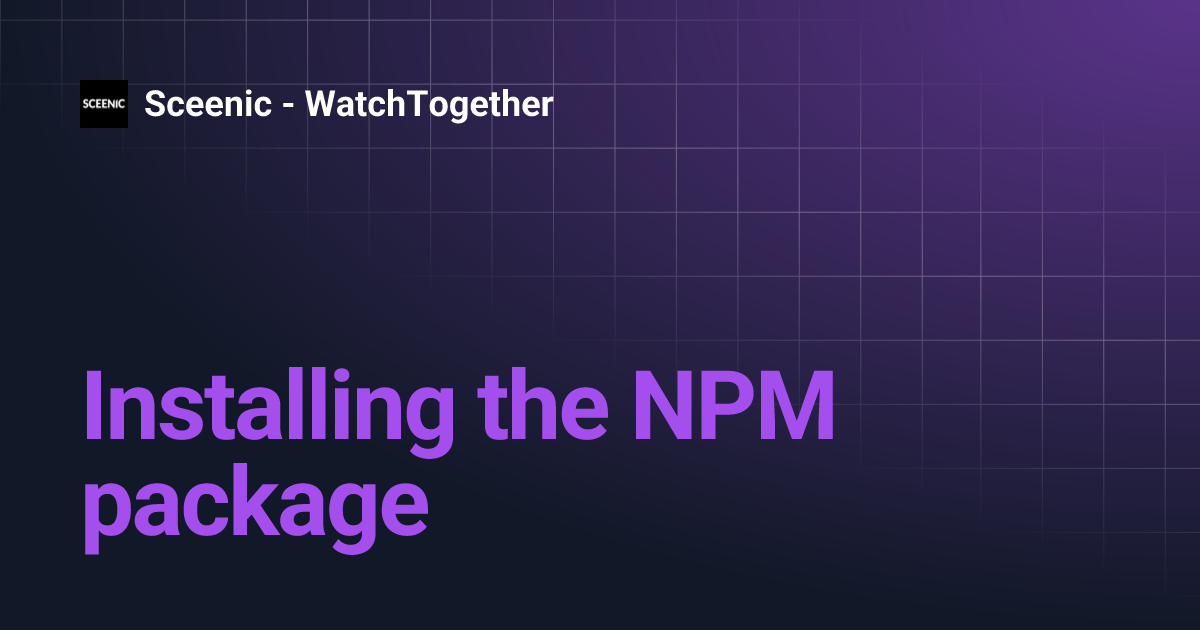 Installing the NPM package | Sceenic - WatchTogether